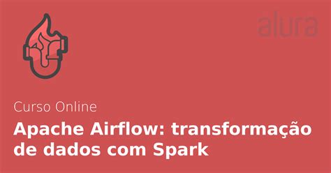 Curso Online Apache Airflow Transformação De Dados Com Spark Alura