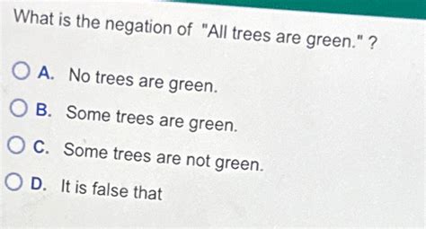 Solved What Is The Negation Of All Trees Are Green A