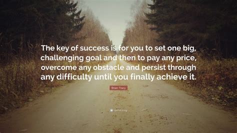 Brian Tracy Quote The Key Of Success Is For You To Set One Big