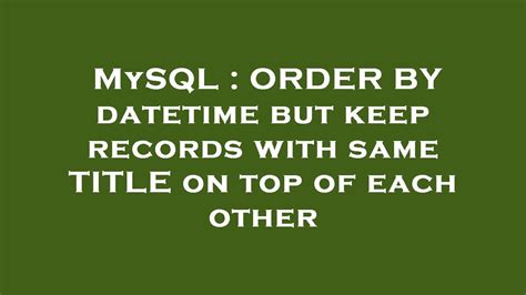 Mysql Order By Datetime But Keep Records With Same Title On Top Of