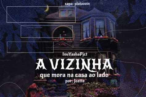 História A vizinha que mora na casa ao lado História escrita por Jcette Spirit Fanfics e