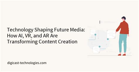 Technology Shaping Future Media How Ai Vr And Ar Are Transforming