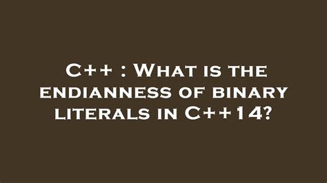 C What Is The Endianness Of Binary Literals In C14 Youtube