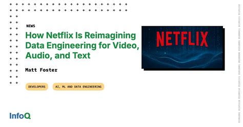 How Netflix Is Reimagining Data Engineering For Video Audio And Text Infoq