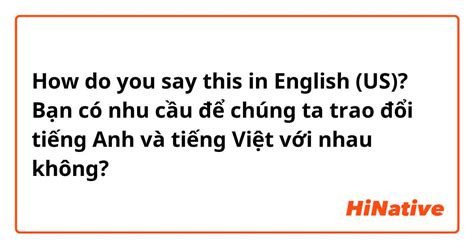 How do you say "Bạn có nhu cầu để chúng ta trao đổi tiếng Anh và tiếng ...