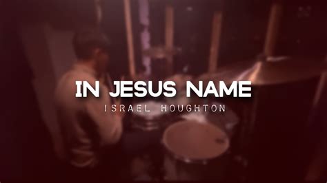 In Jesus Name Israel Houghton Drum Cover Youtube