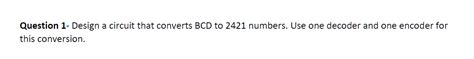solved question 1 design a circuit that converts bcd to