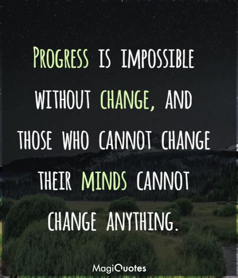 Progress Is Impossible Without Change George Bernard Shaw Magiquotes Com