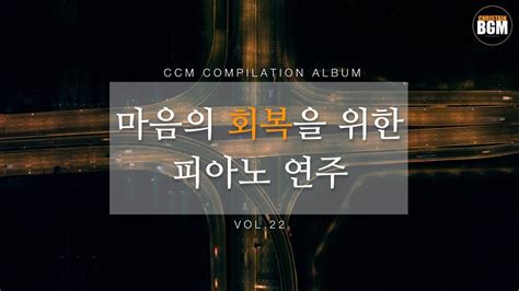 [vol 22] 마음의 회복을 위한 Ccm 피아노 연주 크리스찬 Bgm Youtube