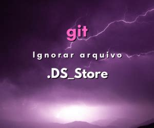 Como Ignorar Arquivos DS Store O Git Hora De Codar