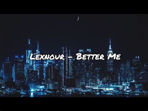 Lexnour Better Me Lyrics Youtube