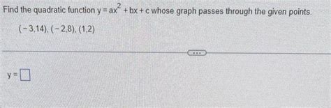 solved find the quadratic function y ax2 bx c whose graph