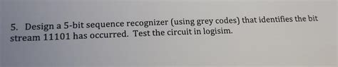 Solved 5 Design A 5 Bit Sequence Recognizer Using Grey
