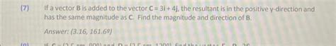 solved 7 if a vector b is added to the vector c 3i 4j the