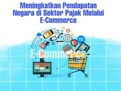 Meningkatkan Pendapatan Negara Di Sektor Pajak Melalui E Commerce