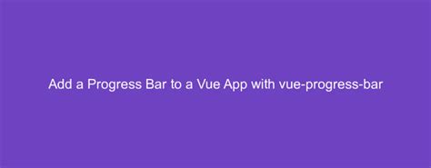 add a progress bar to a vue app with vue progress bar