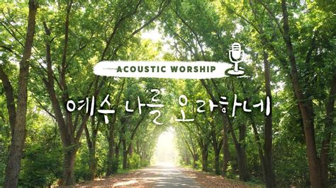 [어쿠스틱워십] 예수 나를 오라하네 By 조수아 Youtube Music
