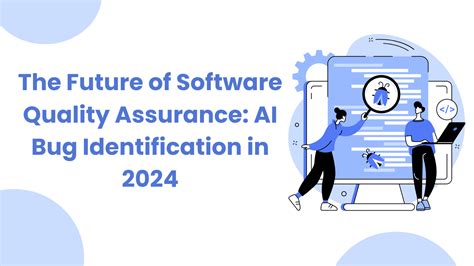 The Future Of Software Quality Assurance Ai Bug Identification In 2024