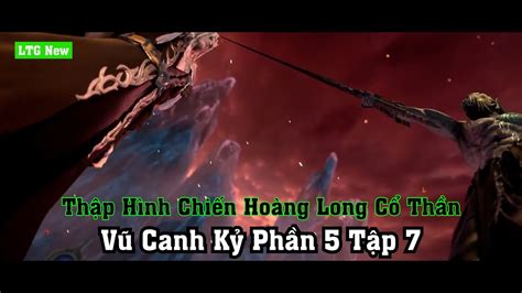 Tập 7 Vũ Canh Kỷ Phần 5 Tập 7 Thuyết Minh Nội Dung Thập Hình Chiến
