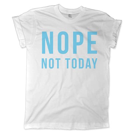 Nope Not Today Tshirt Melonkiss
