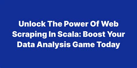 Unlock The Power Of Web Scraping In Scala Boost Your Data Analysis
