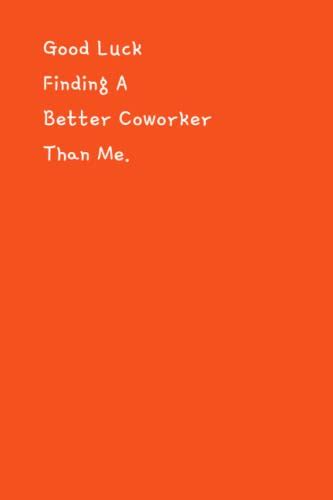 Good Luck Finding A Better Coworker Than Me Funny Office Notebook