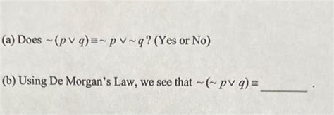 Solved A Does ∼p∨q≡∼p∨∼q Yes Or No B Using De
