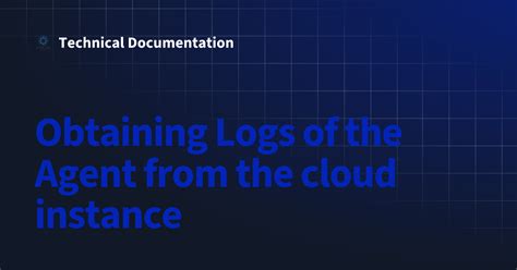 Obtaining Logs Of The Agent From The Cloud Instance Technical