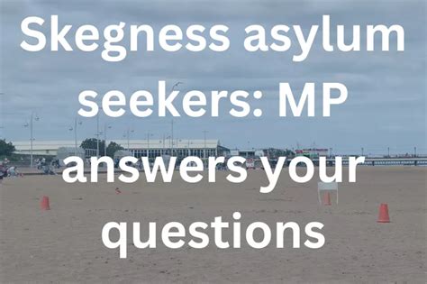 Matt Warman Mp To Answer Questions On Asylum Seekers Housed In Skegness Hotels Lincolnshire Live