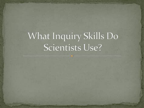 What Inquiry Skills Do Scientists Use Ppt Download