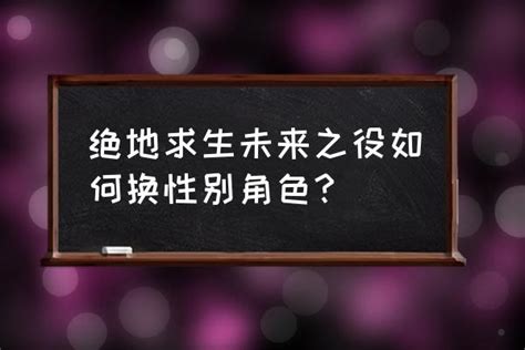绝地求生的性别怎么改成女生 绝地求生未来之役如何换性别角色？自然遗产