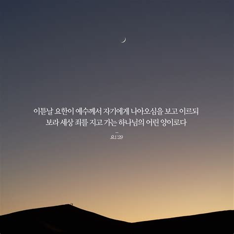 심쿵말씀 이튿날 요한이 예수께서 자기에게 나아오심을 보고 이르되 보라 세상 죄를 지고 가는