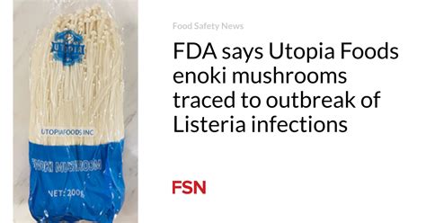 Fda Says Utopia Foods Enoki Mushrooms Traced To Outbreak Of Listeria