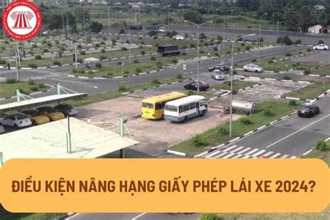 Điều Kiện Nâng Hạng Giấy Phép Lái Xe 2024 Hồ Sơ Nâng Hạng Giấy Phép