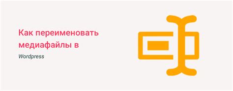 Как переименовать изображения и медиафайлы в Wordpress