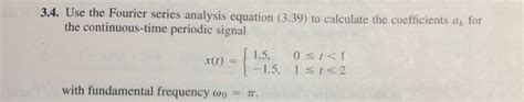 Solved 3 4 Use The Fourier Series Analysis Equation 3 39