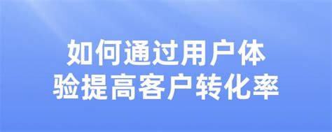 如何通过用户体验提高客户转化率