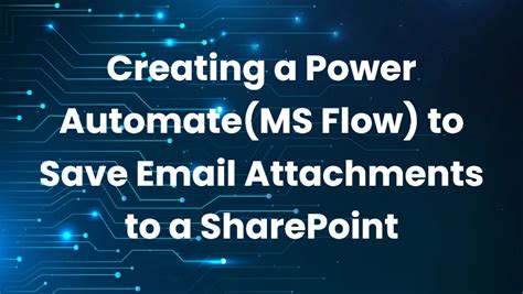 creating a power automate ms flow to save email attachments to a
