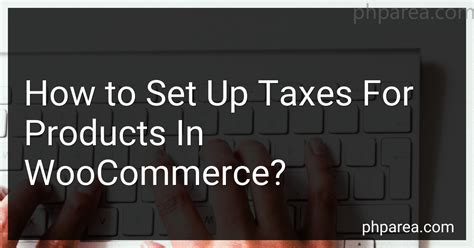 How To Set Up Taxes For Products In WooCommerce In