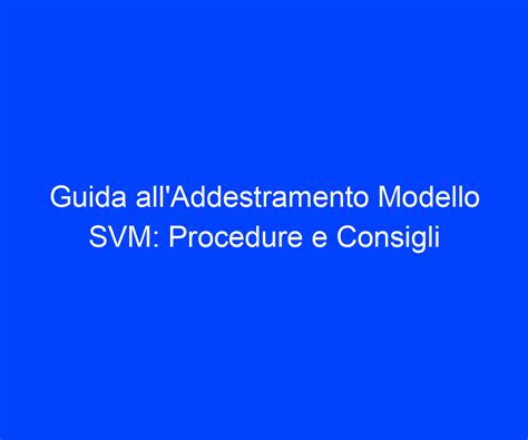 Guida Alladdestramento Modello Svm Procedure E Consigli Riccardo De