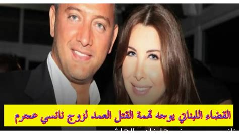 القضاء اللبناني يوجه تهمة القتل العمد لدكتور فادي زوج نانسي عجرم وزوجة