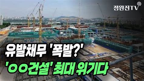 뉴스속보 유발채무 폭발ㅇㅇ건설 최대 위기다 정완진tv Youtube