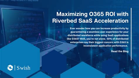 maximizing o365 roi with riverbed saas acceleration swish data