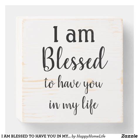 I Am Blessed To Have You In My Life Wooden Sign Zazzle I Am Blessed