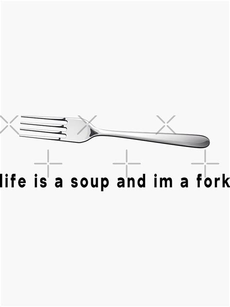 Life Is A Soup And Im A Fork Sticker For Sale By Ahmadmseddi Redbubble