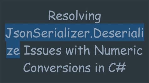 resolving jsonserializer deserialize issues with numeric conversions in