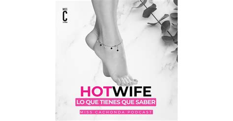 Hotwife Lo Que Tienes Que Saber Miss Cachonda Podcast Iheart