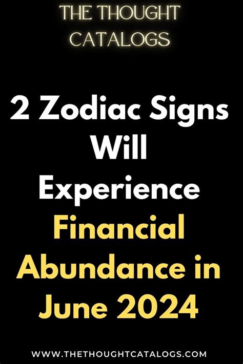 2 Zodiac Signs Will Experience Financial Abundance In June 2024 Artofit