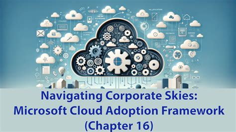 Navigating Corporate Skies Microsoft Cloud Adoption Framework