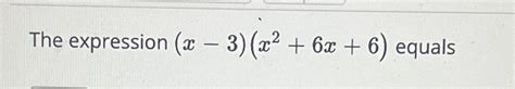 solved the expression x 3 x2 6x 6 ﻿equals